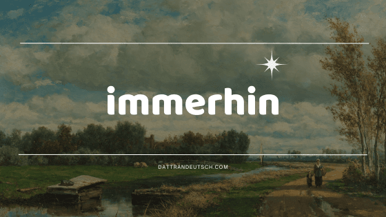 Cách sử dụng "immerhin" (B2) – Dat Tran Deutsch
