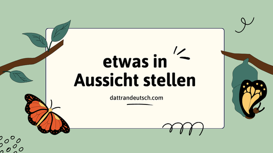 Cách dùng cụm "etwas in Aussicht stellen" (B2) – Dat Tran Deutsch